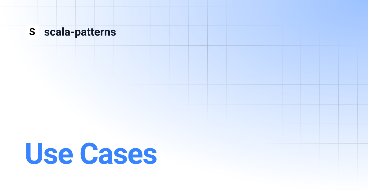 Use Cases | scala-patterns Use Cases | scala-patterns